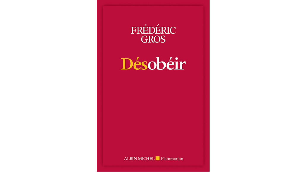 Frédéric Gros: «Désobéir» - Idées